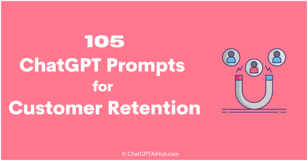 105 Useful ChatGPT Prompts for Customer Retention - Maximize Customer ...